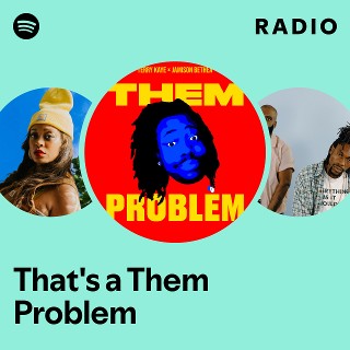That's a Them Problem Radio - playlist by Spotify | Spotify
