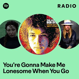 You're Gonna Make Me Lonesome When You Go Radio | Spotify Playlist