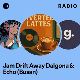 Jam Drift Away Dalgona & Echo (Busan) Radio | Spotify Playlist