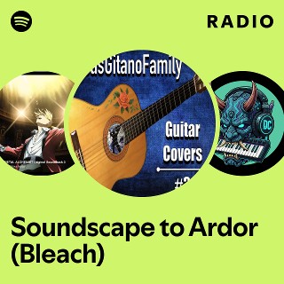 Soundscape to Ardor (Bleach) Radio | Spotify Playlist