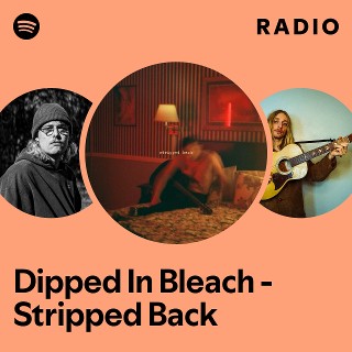 Dipped In Bleach - Stripped Back Radio - playlist by Spotify | Spotify