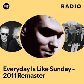 Everyday Is Like Sunday - 2011 Remaster Radio | Spotify Playlist