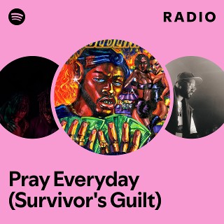 Pray Everyday (Survivor's Guilt) Radio | Spotify Playlist