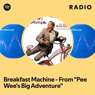 Breakfast Machine - From "Pee Wee's Big Adventure" Radio | Spotify Playlist