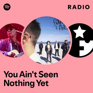 You Ain't Seen Nothing Yet Radio | Spotify Playlist