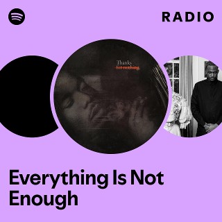 Everything Is Not Enough Radio | Spotify Playlist