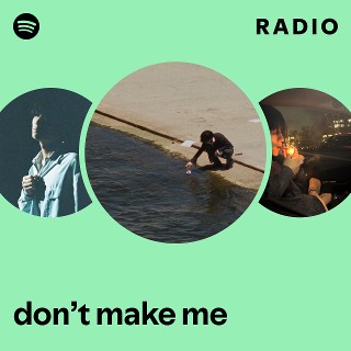 don’t make me Radio - playlist by Spotify | Spotify