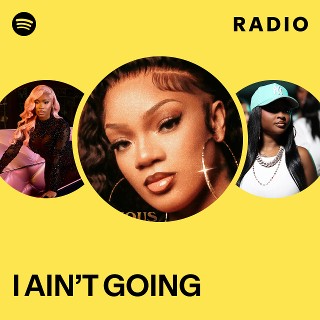 I AIN’T GOING Radio | Spotify Playlist