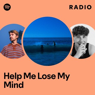 Help Me Lose My Mind Radio - playlist by Spotify | Spotify
