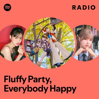 Fluffy Party, Everybody Happy Radio - playlist by Spotify | Spotify