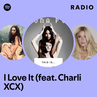 I Love It (feat. Charli XCX) Radio - playlist by Spotify | Spotify