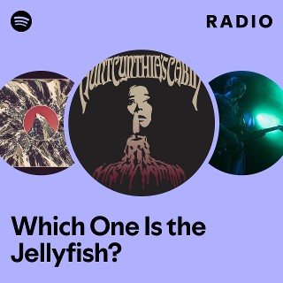 Which One Is the Jellyfish? Radio | Spotify Playlist
