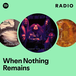 When Nothing Remains Radio | Spotify Playlist