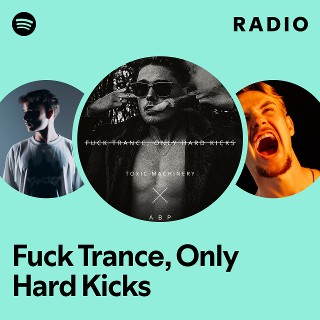 Fuck Trance, Only Hard Kicks Radio | Spotify Playlist
