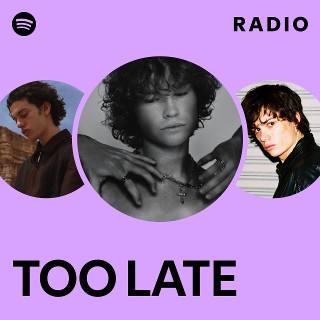 TOO LATE Radio - playlist by Spotify | Spotify