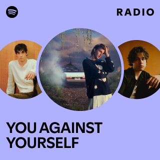 YOU AGAINST YOURSELF Radio - playlist by Spotify | Spotify