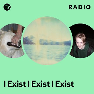 I Exist I Exist I Exist Radio | Spotify Playlist