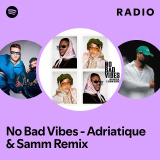 No Bad Vibes - Adriatique & Samm Remix Radio | Spotify Playlist