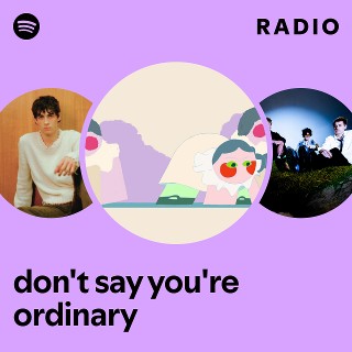 don't say you're ordinary Radio | Spotify Playlist