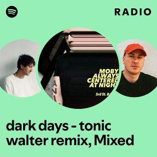dark days - tonic walter remix, Mixed Radio - playlist by Spotify | Spotify