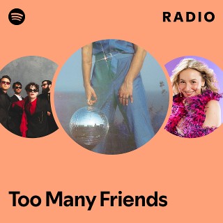 Too Many Friends Radio | Spotify Playlist