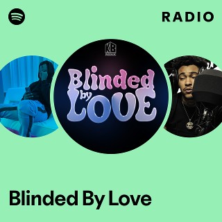 Blinded By Love Radio - playlist by Spotify | Spotify