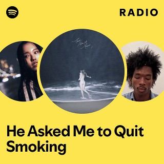 He Asked Me to Quit Smoking Radio - playlist by Spotify | Spotify