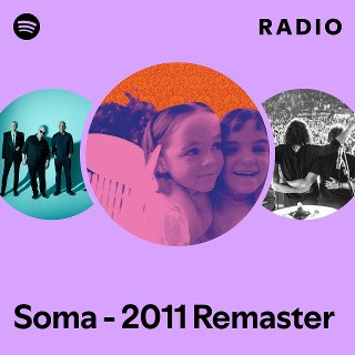 Soma - 2011 Remaster Radio | Spotify Playlist