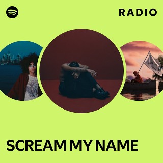 SCREAM MY NAME Radio | Spotify Playlist