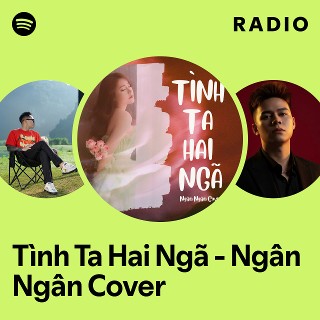 Tình Ta Hai Ngã - Ngân Ngân Cover Radio - playlist by Spotify | Spotify