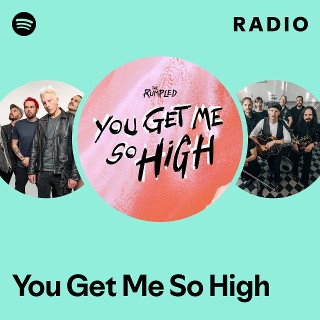 You Get Me So High Radio | Spotify Playlist