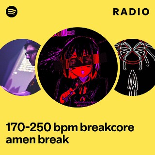 170-250 bpm breakcore amen break Radio | Spotify Playlist