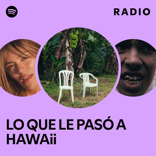 LO QUE LE PASÓ A HAWAii Radio - playlist by Spotify | Spotify