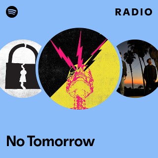 No Tomorrow Radio - playlist by Spotify | Spotify