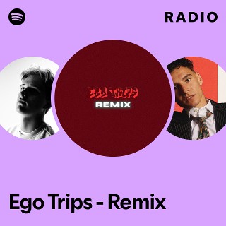 Ego Trips - Remix Radio | Spotify Playlist
