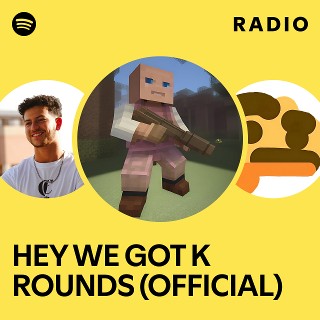 HEY WE GOT K ROUNDS (OFFICIAL) Radio - playlist by Spotify | Spotify