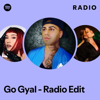 Go Gyal - Radio Edit Radio | Spotify Playlist
