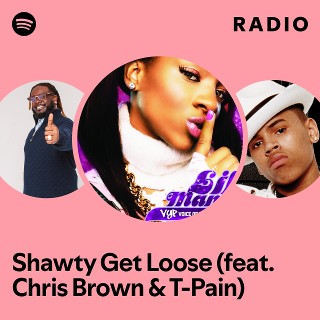 Shawty Get Loose (feat. Chris Brown & T-Pain) Radio - playlist by Spotify | Spotify