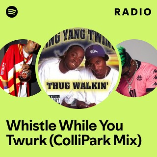 Whistle While You Twurk (ColliPark Mix) Radio | Spotify Playlist