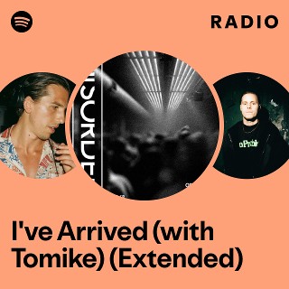 I've Arrived (with Tomike) (Extended) Radio | Spotify Playlist