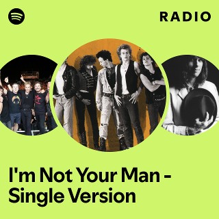 I'm Not Your Man - Single Version Radio - playlist by Spotify | Spotify