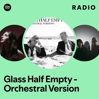 Glass Half Empty - Orchestral Version Radio - playlist by Spotify | Spotify
