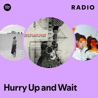 Hurry Up and Wait Radio | Spotify Playlist