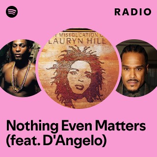 Nothing Even Matters (feat. D'Angelo) Radio - playlist by Spotify | Spotify