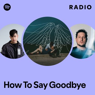 How To Say Goodbye Radio | Spotify Playlist