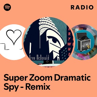 Super Zoom Dramatic Spy - Remix Radio | Spotify Playlist