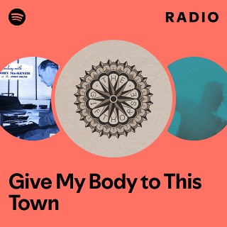 Give My Body to This Town Radio | Spotify Playlist