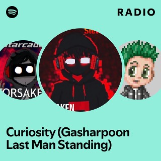 Curiosity (Gasharpoon Last Man Standing) Radio | Spotify Playlist