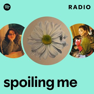 spoiling me Radio | Spotify Playlist