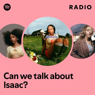Can we talk about Isaac? Radio | Spotify Playlist